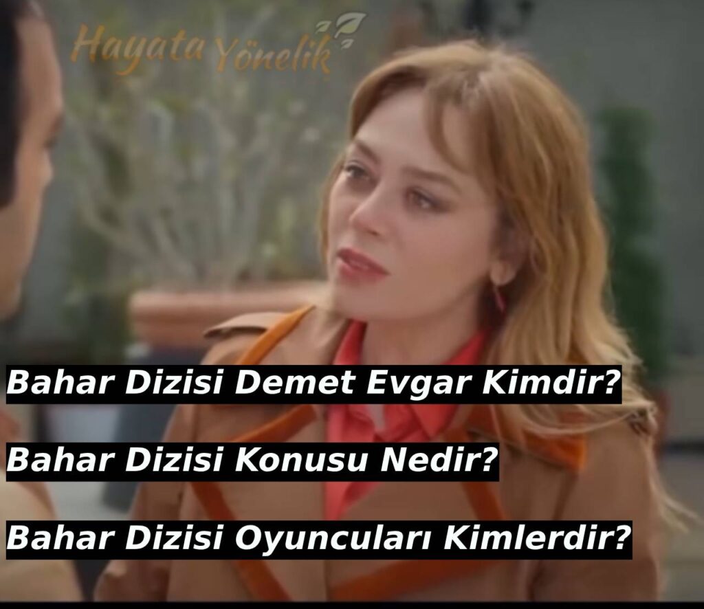 Bahar Dizisi Demet Evgar Kimdir, Bahar Dizisi Konusu ve Oyuncuları ...